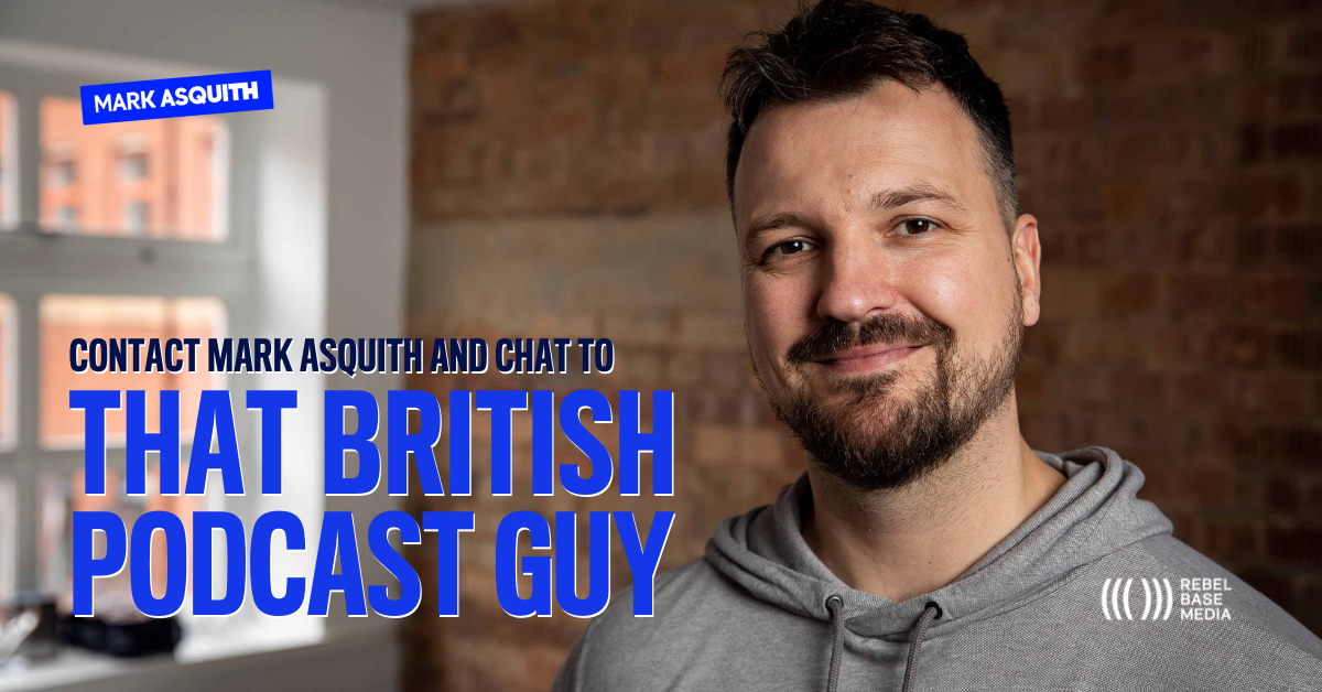 Contact Me - Mark Asquith, That British Podcast Guy & Co-Founder of ...