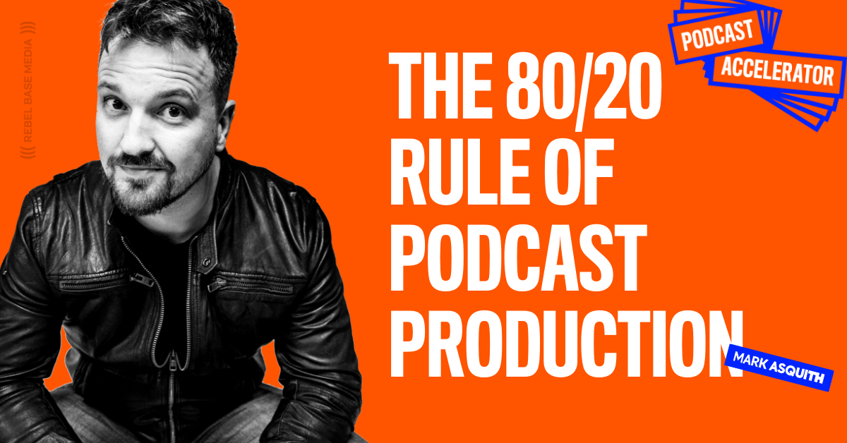 The 80/20 Rule of Podcast Production - Mark Asquith, That British ...