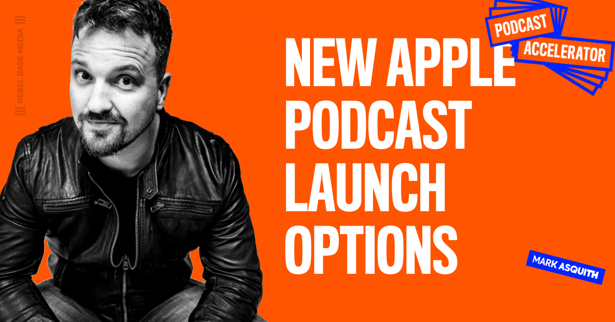 New Apple Podcast Launch Options - Mark Asquith, That British Podcast ...