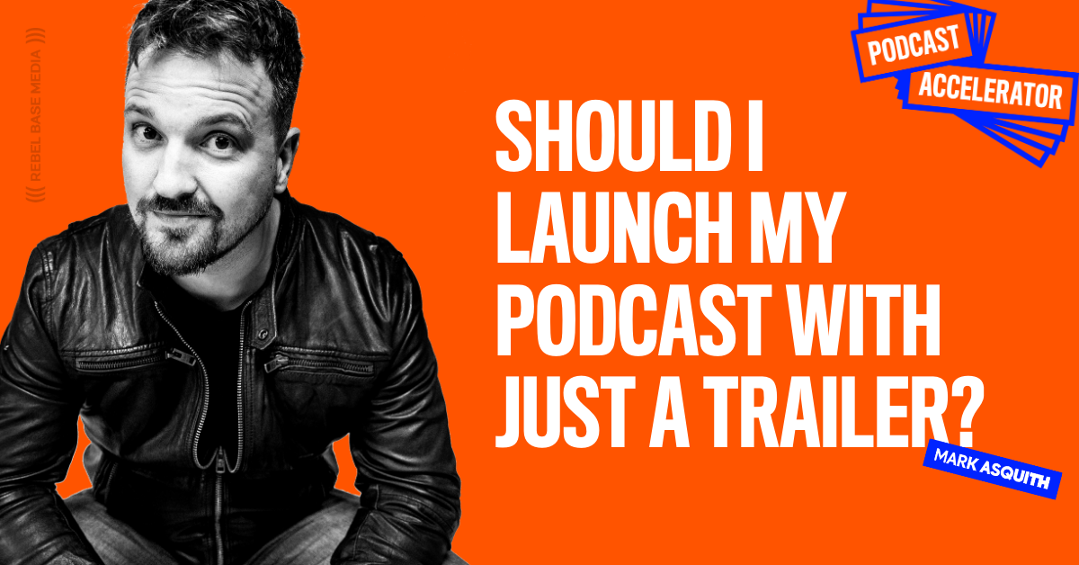 Should I Launch My Podcast With Just a Trailer? - Mark Asquith, That ...