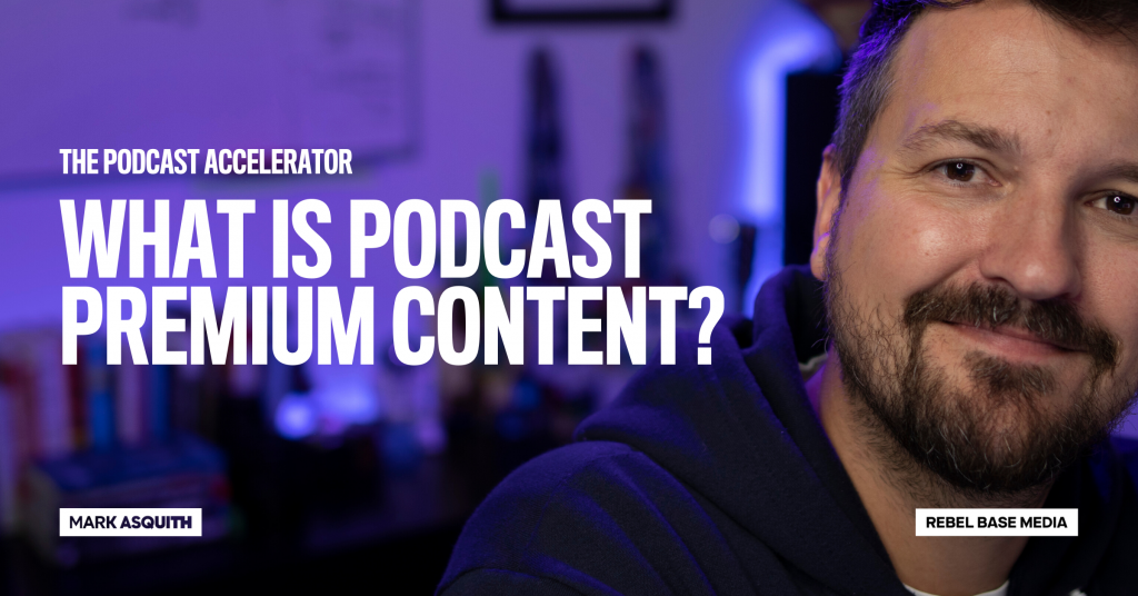 What is Podcast Premium Content? - Mark Asquith, That British Podcast ...