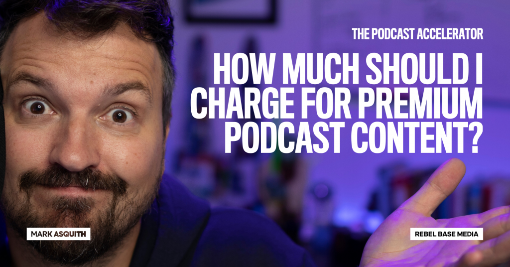 How Much Should I Charge For Premium Podcast Content? - Mark Asquith ...