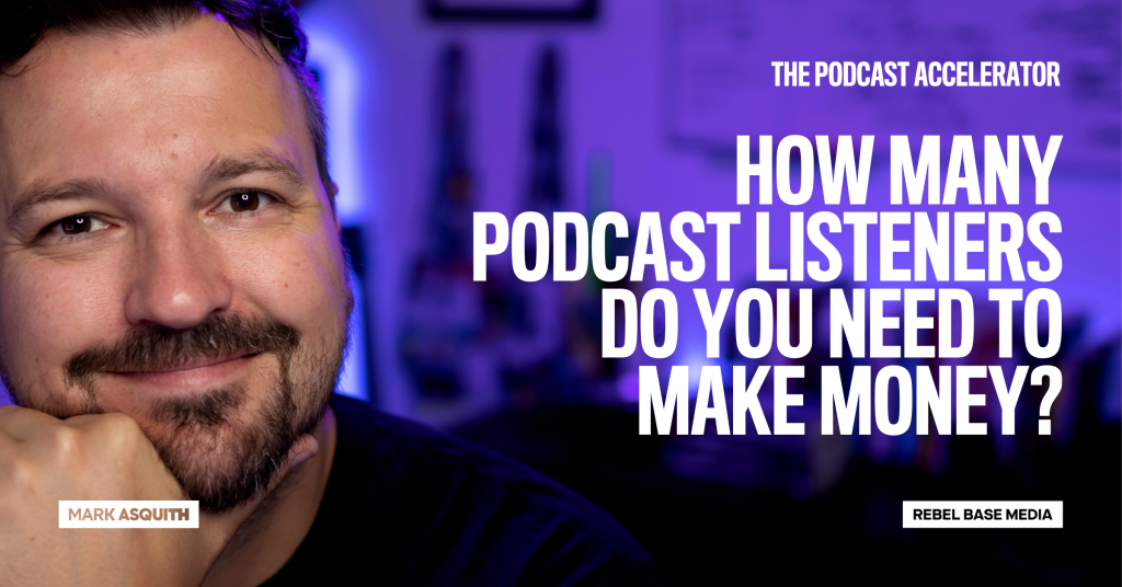 How Many Podcast Listeners Do You Need to Make Money? - Mark Asquith ...