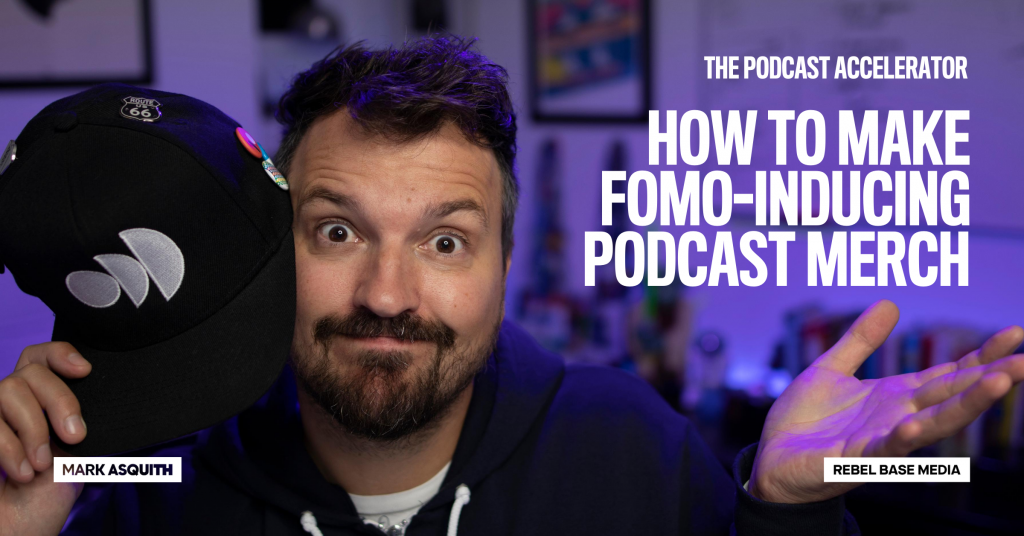 How To Make FOMO-Inducing Podcast Merch - Mark Asquith, That British ...