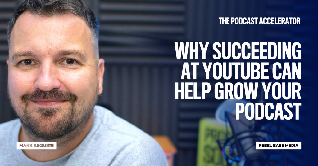 Why Succeeding At YouTube Can Help Grow Your Podcast - Mark Asquith ...