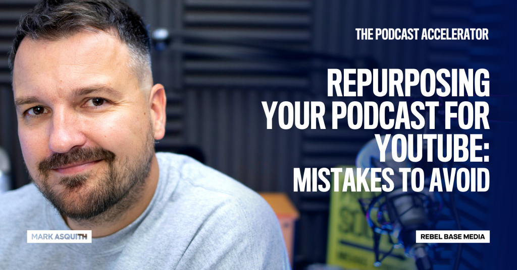 Repurposing Your Podcast For YouTube: Mistakes to Avoid - Mark Asquith ...